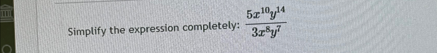 Solved Simplify the expression completely: 5x10y143x8y7 | Chegg.com
