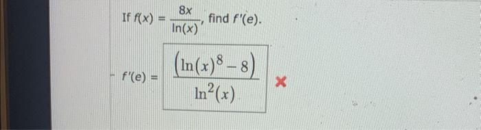 Solved If f(x)=ln(x)8x, find f′(e) f′(e)=ln2(x)(ln(x)8−8) | Chegg.com
