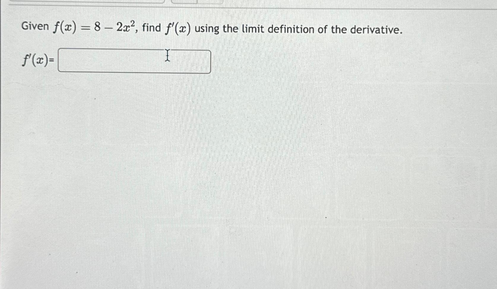 Solved Given f(x)=8-2x2, ﻿find f'(x) ﻿using the limit | Chegg.com