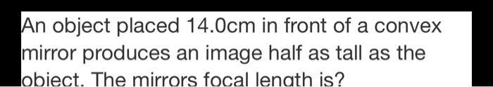 Solved An object placed 14.0cm in front of a convex mirror | Chegg.com