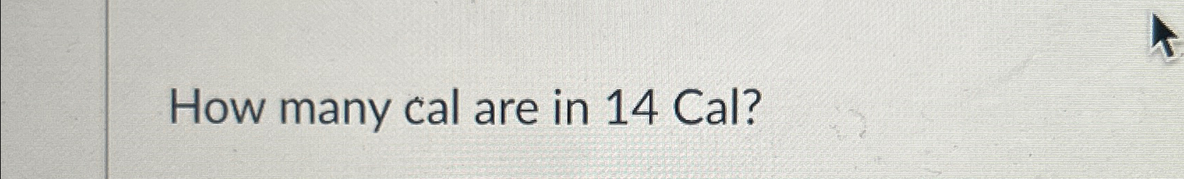 Solved How many cal are in 14 ﻿Cal? | Chegg.com