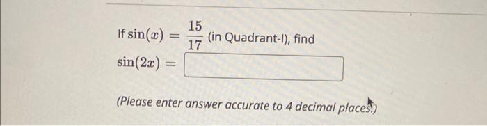 Solved If sin(x)=1715 (in Quadrant-1), find sin(2x)= (Please | Chegg.com