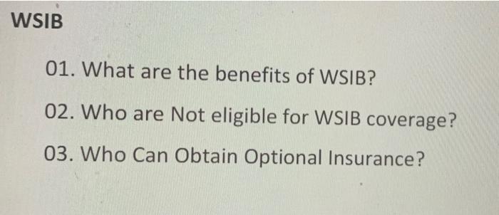 Solved WSIB 01. What are the benefits of WSIB? 02. Who are | Chegg.com