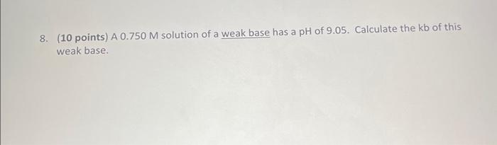 Solved 8. (10 points) A 0.750 M solution of a weak base has | Chegg.com