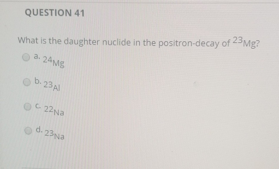 Solved QUESTION 41 What is the daughter nuclide in the | Chegg.com