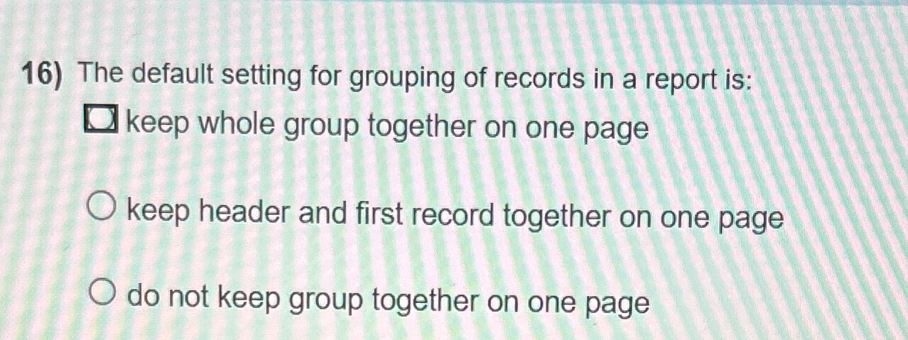 Solved The default setting for grouping of records in a | Chegg.com