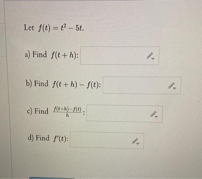 Solved Let f(t)=t2−5t a) Find f(t+h) : b) Find f(t+h)−f(t) : | Chegg.com Solved Let f(t)=t2−5t a) Find f(t+h) : b) Find f(t+h)−f(t) : | Chegg.com