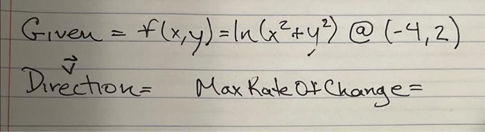 Solved Given =f(x,y)=ln(x2+y2)@(−4,2) Divection = Max Rate | Chegg.com