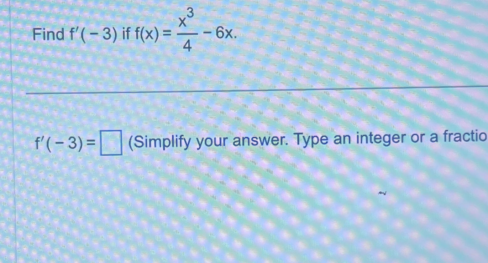 Solved Find f'(-3) ﻿if f(x)=x34-6xf'(-3)=, (Simplify your | Chegg.com