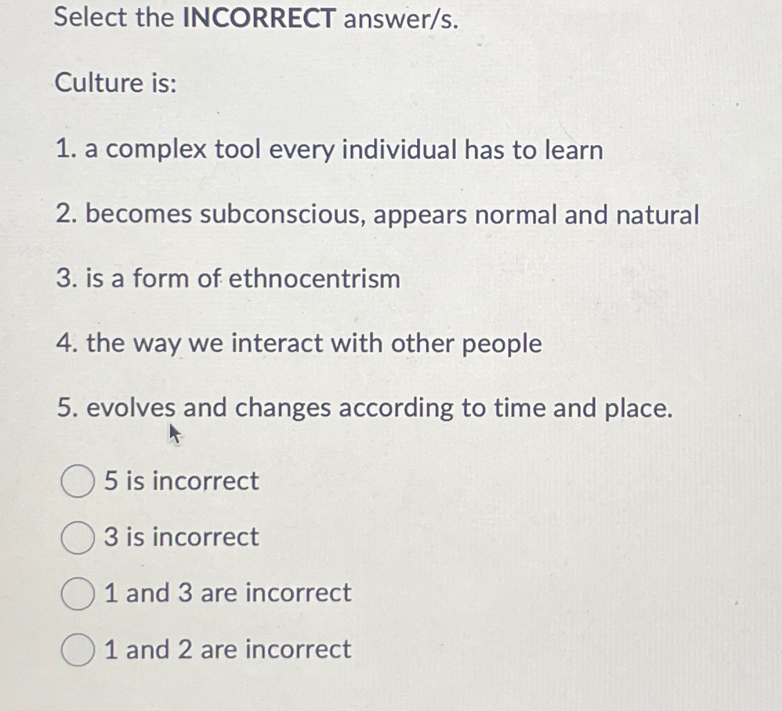 Solved Select the INCORRECT answer/s.Culture is:a complex | Chegg.com