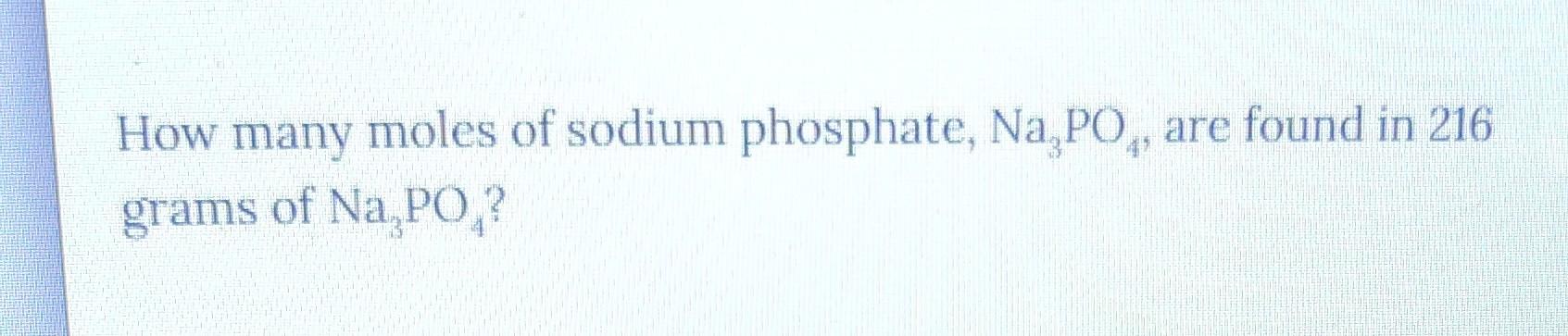 Solved How many moles of sodium phosphate, Na3PO4, are found | Chegg.com