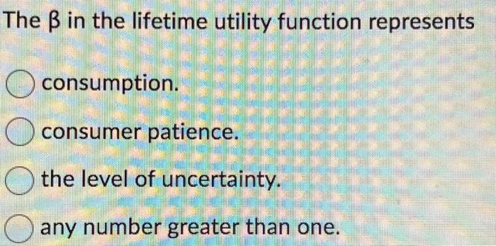 Solved The B in the lifetime utility function represents | Chegg.com