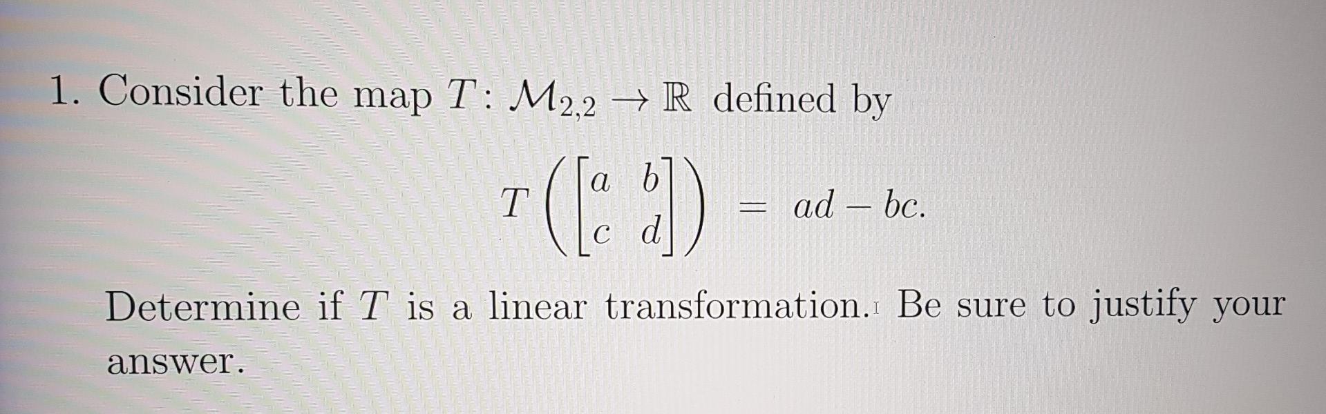 Solved 1. Consider the map T: M22 → R defined by a T 1([*]) | Chegg.com
