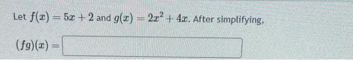 Solved Let f(x)=5x+2 and g(x)=2x2+4x. After simplifying, | Chegg.com