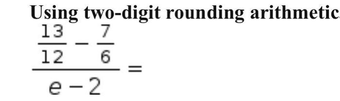 Solved Using two-digit rounding arithmetic e−21213−67= | Chegg.com