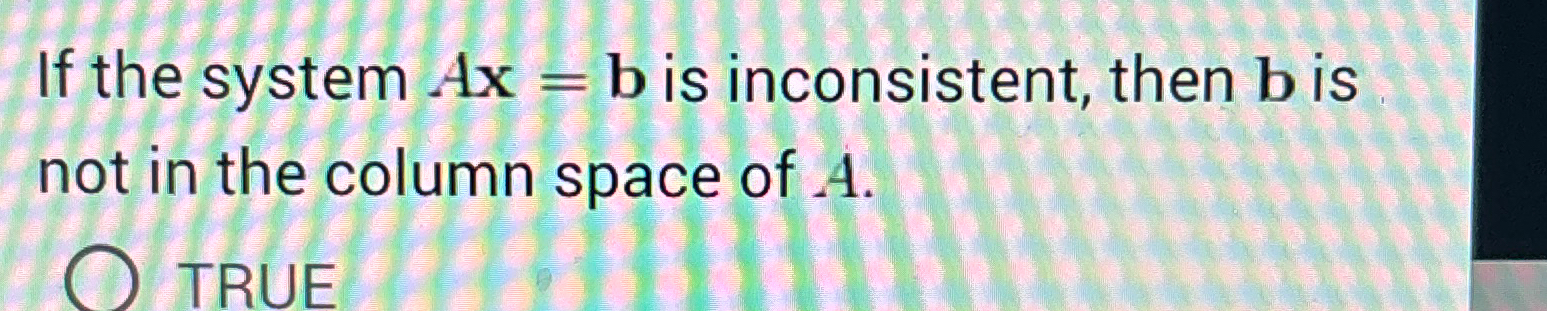 Solved If the system Ax=b ﻿is inconsistent, then b ﻿is not | Chegg.com