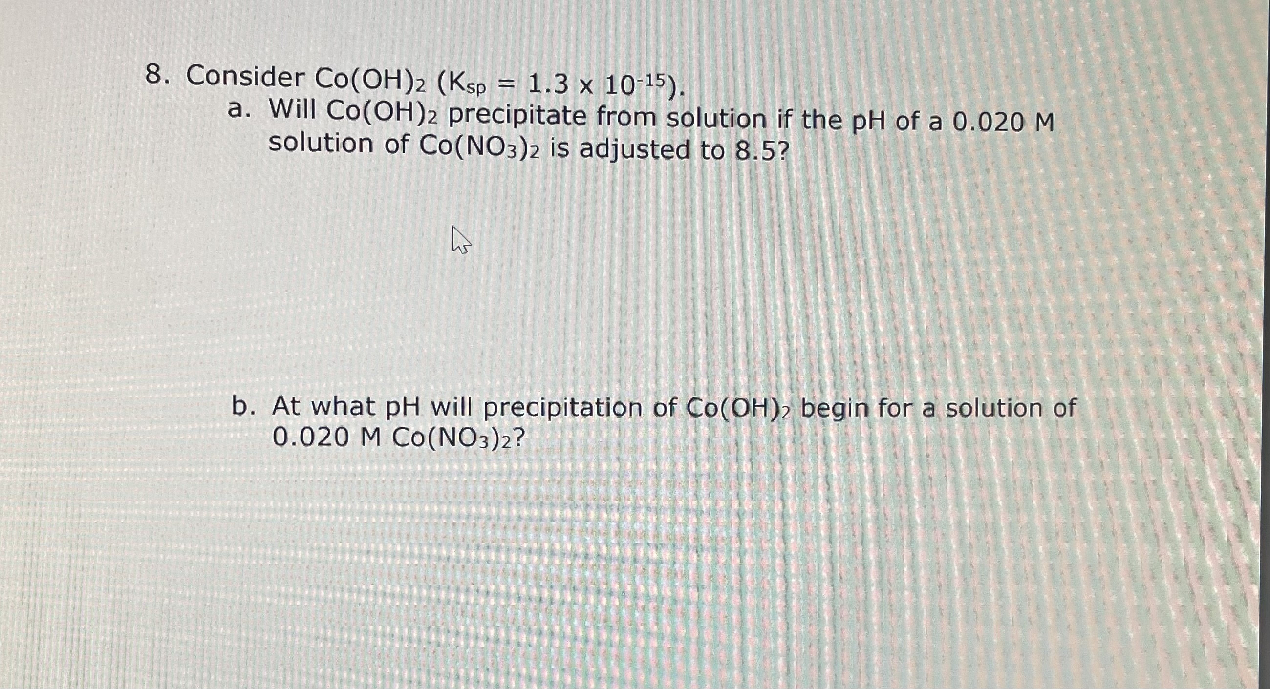 Solved Consider Co(OH)2(Ksp=1.3×10-15).a. ﻿Will Co(OH)2 | Chegg.com