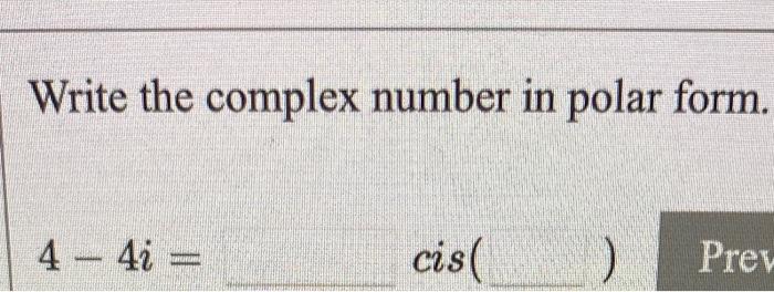 Solved Write the complex number in polar form. 4−4i=cis | Chegg.com
