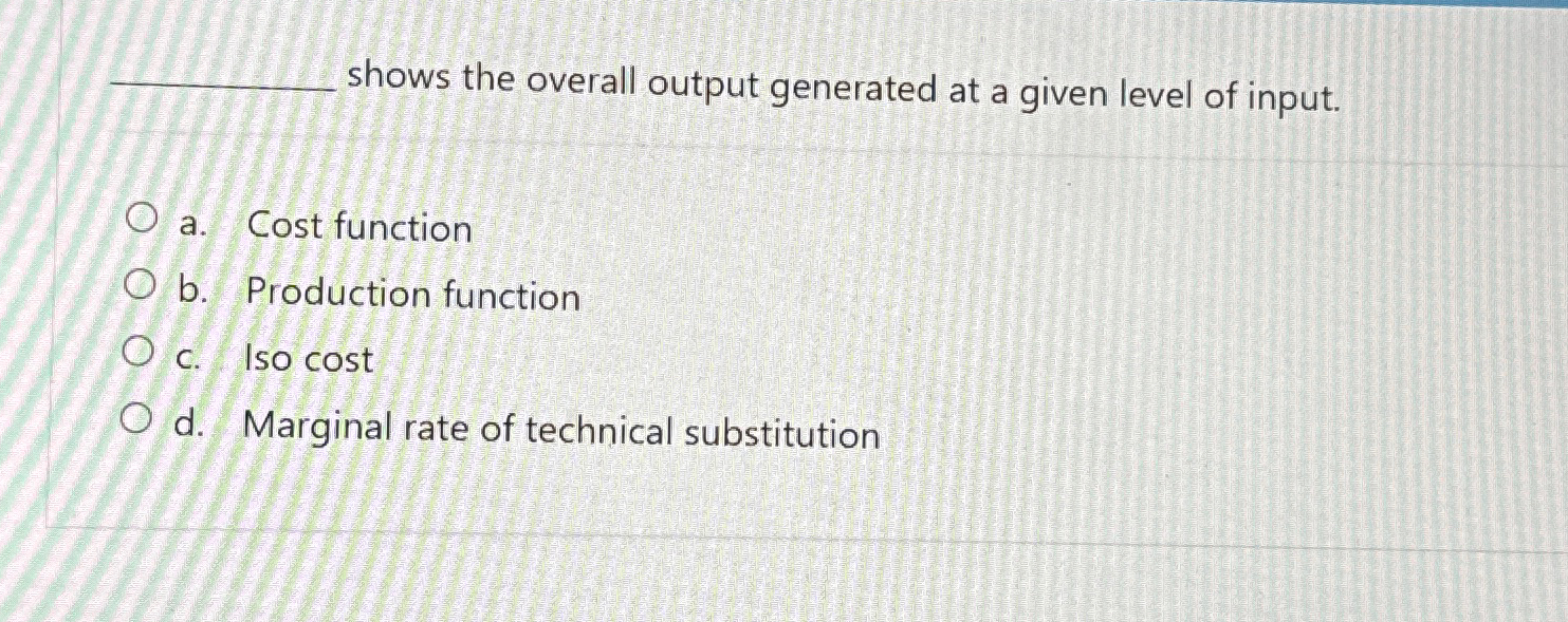 Solved shows the overall output generated at a given level | Chegg.com