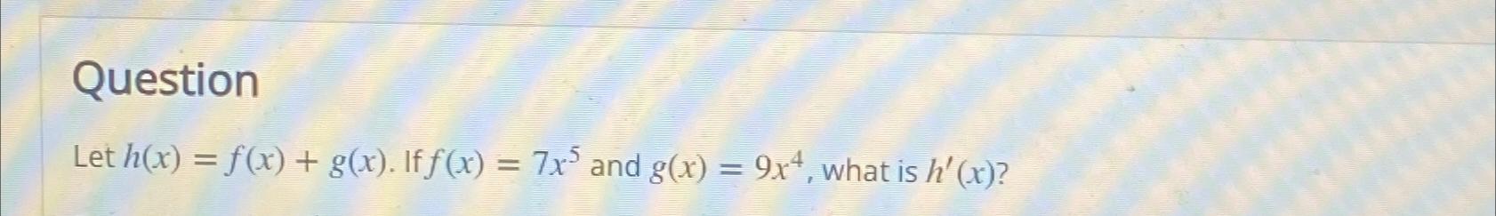 Solved QuestionLet h(x)=f(x)+g(x). If f(x)=7x5 and | Chegg.com Solved QuestionLet h(x)=f(x)+g(x). If f(x)=7x5 and | Chegg.com