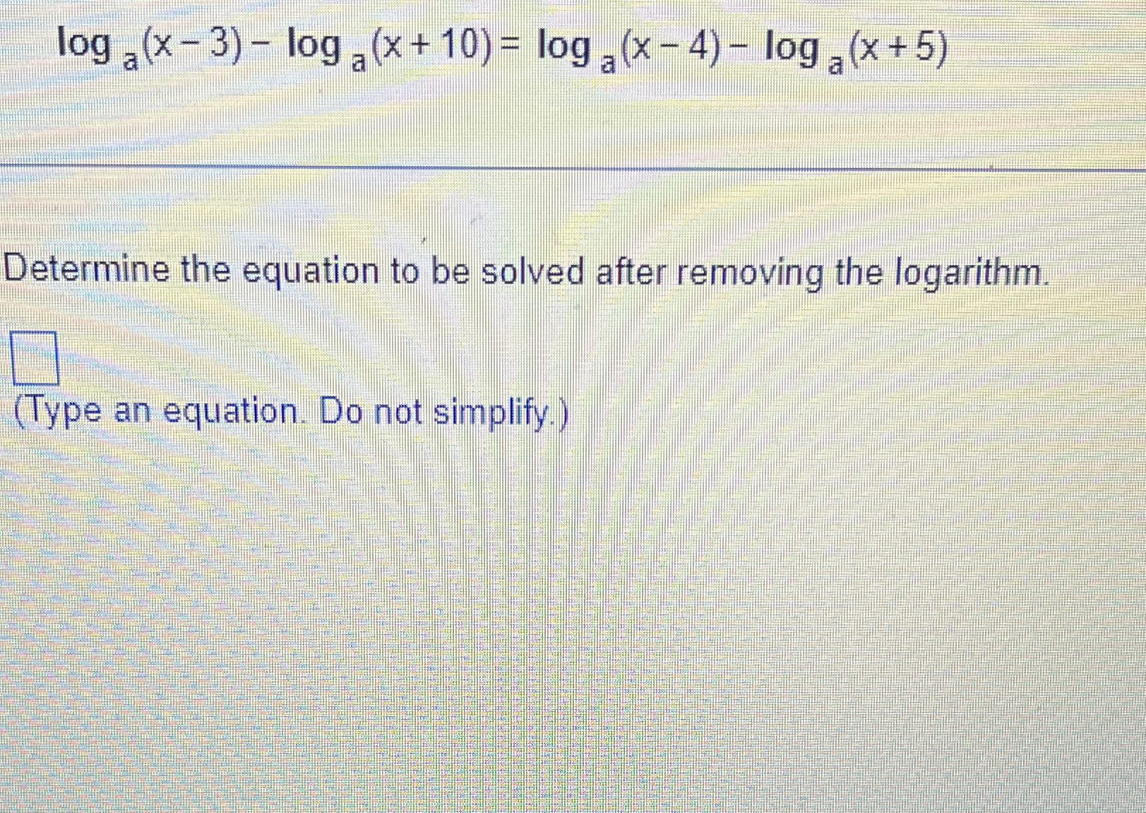 Solved loga(x-3)-loga(x+10)=loga(x-4)-loga(x+5)Determine the | Chegg.com