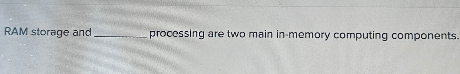 Solved RAM storage and processing are two main in-memory | Chegg.com