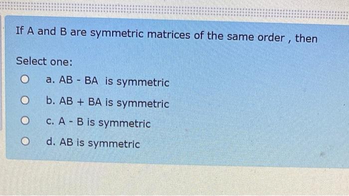 Solved If A and B are symmetric matrices of the same order , | Chegg.com