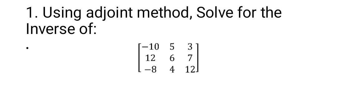 Solved 1. Using adjoint method, Solve for the Inverse of: | Chegg.com