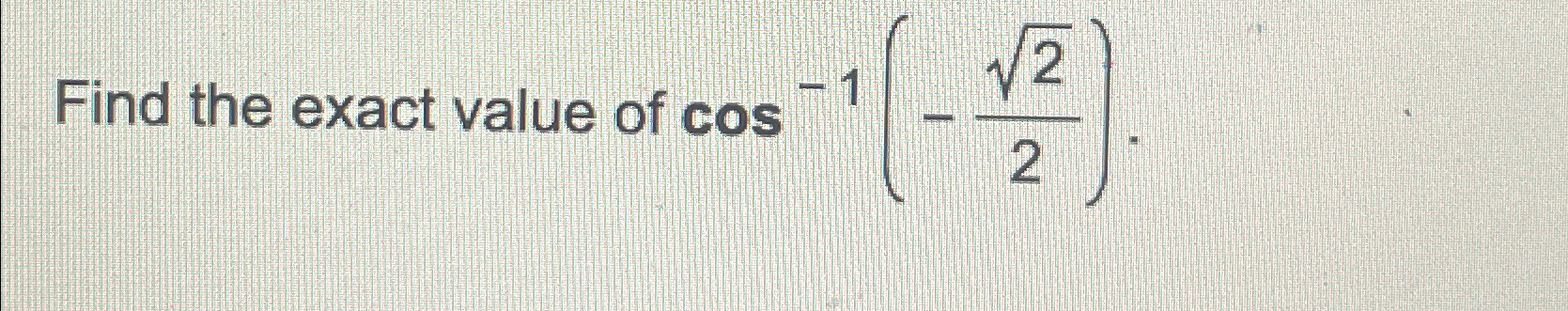 Solved Find the exact value of cos-1(-222) | Chegg.com
