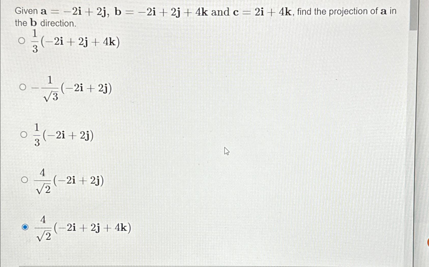 Solved Given a=-2i+2j,b=-2i+2j+4k ﻿and c=2i+4k, ﻿find the | Chegg.com