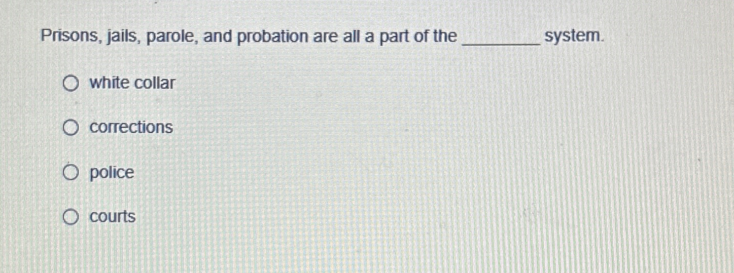 Solved Prisons, jails, parole, and probation are all a part | Chegg.com