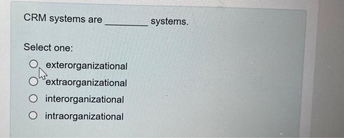 Solved CRM systems are Select one: O exterorganizational | Chegg.com