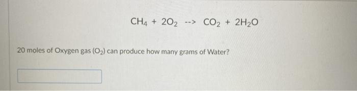 Solved CH4 + 2O2 --> CO2 + 2H20 20 moles of Oxygen gas (O2) | Chegg.com