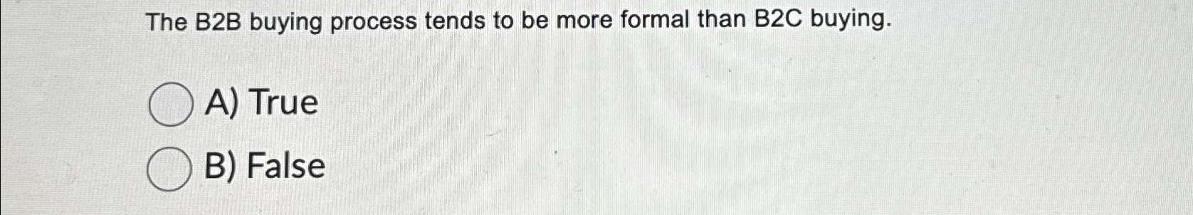 Solved The B2B ﻿buying process tends to be more formal than | Chegg.com