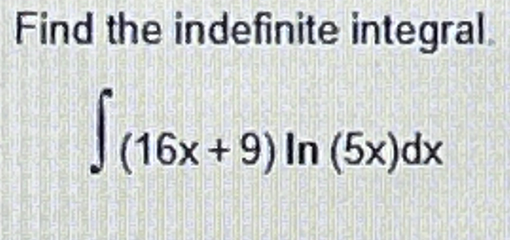 Solved Find the indefinite integral∫﻿﻿(16x+9)ln(5x)dx | Chegg.com
