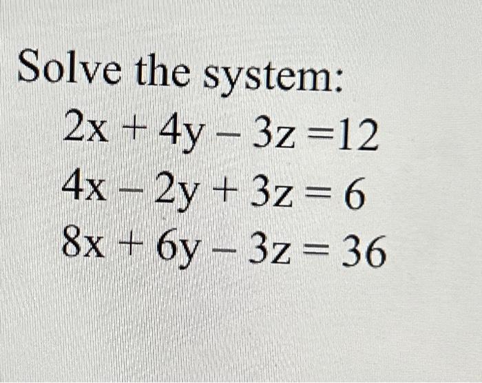Solved Solve the system: 2x+4y−3z=124x−2y+3z=68x+6y−3z=36 | Chegg.com