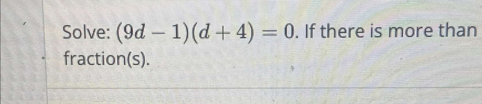 Solved Solve: (9d-1)(d+4)=0. ﻿If there is more than | Chegg.com