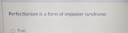 Solved Perfectionism is a form of imposter syndromeTrue | Chegg.com