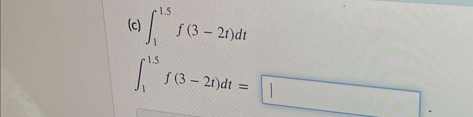 Solved (c) ∫11.5f(3-2t)dt∫11.5f(3-2t)dt= | Chegg.com