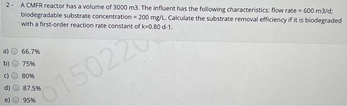 Solved 2. A CMFR reactor has a volume of 3000 m3. The | Chegg.com
