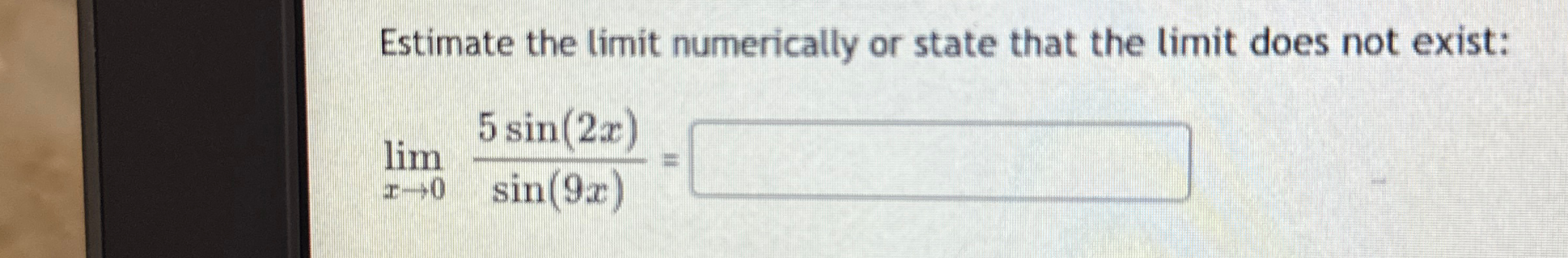 Solved Estimate the limit numerically or state that the | Chegg.com