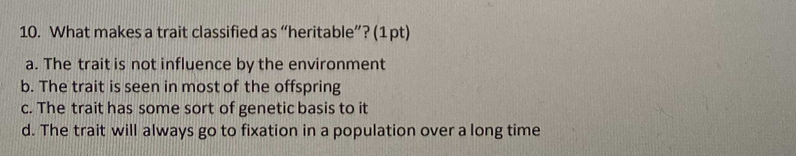 Solved What makes a trait classified as "heritable"? (1pt)a. | Chegg.com