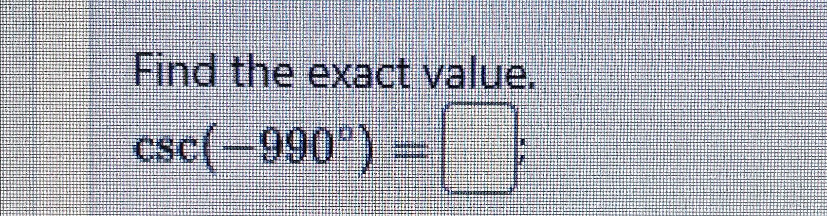 Solved Find the exact value.csc(-990°)= | Chegg.com