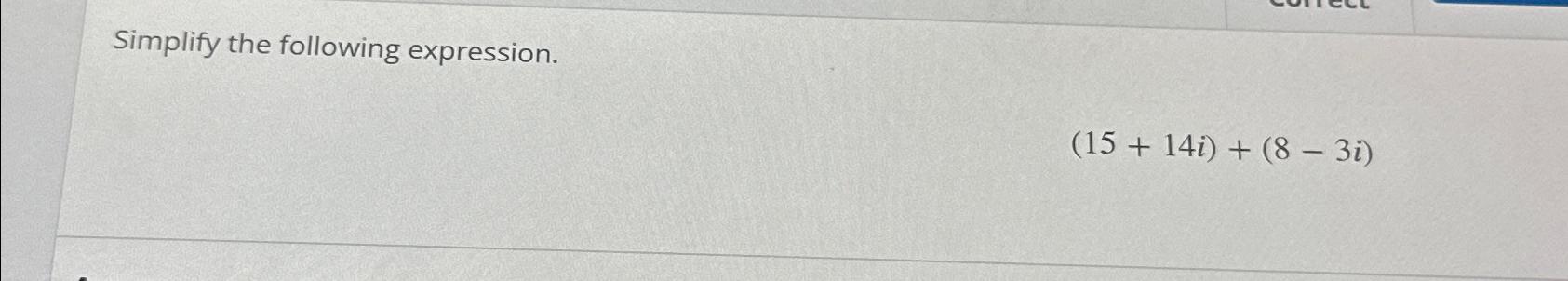 Solved Simplify the following expression.(15+14i)+(8-3i) | Chegg.com