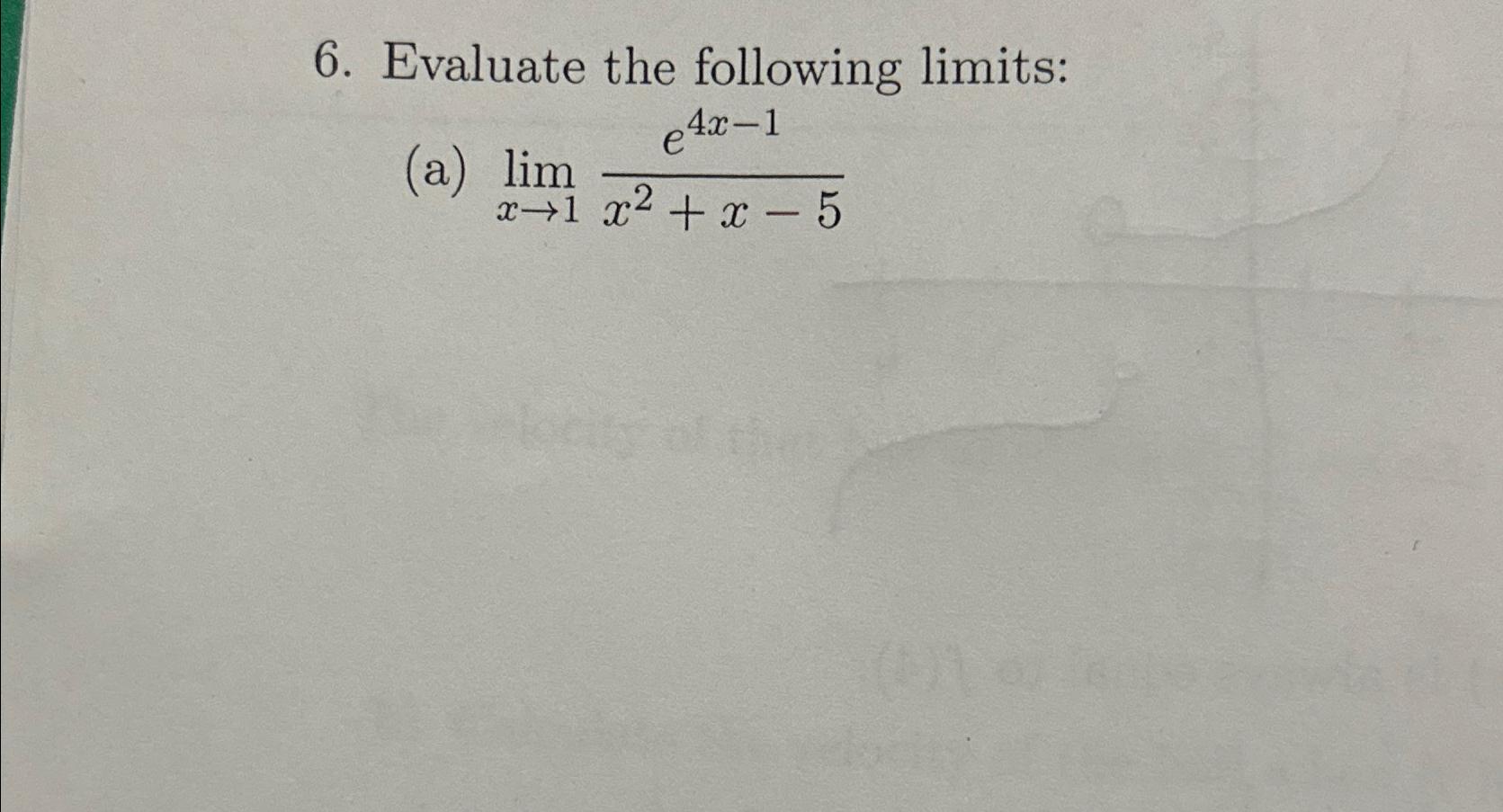 Solved Evaluate the following limits:(a) limx→1e4x-1x2+x-5 | Chegg.com