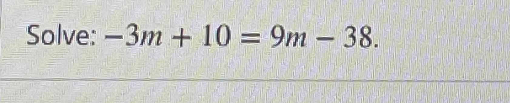Solved Solve: -3m+10=9m-38 | Chegg.com