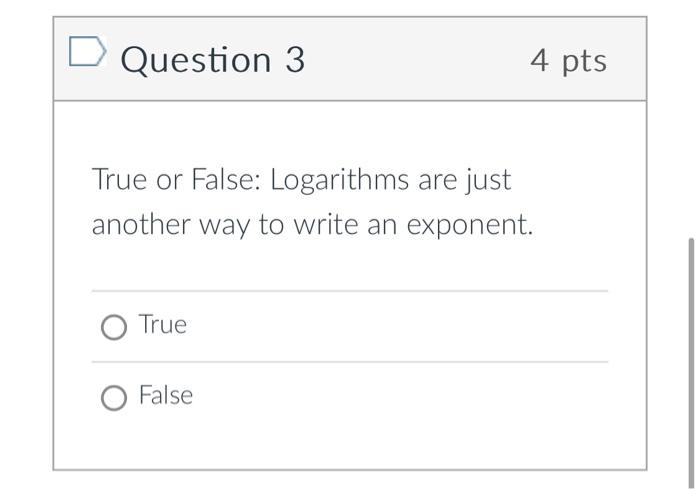 Solved Question 3 4 pts True or False: Logarithms are just | Chegg.com
