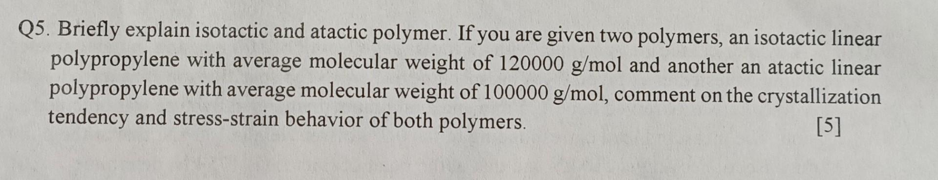 Solved Q5. Briefly explain isotactic and atactic polymer. If | Chegg.com