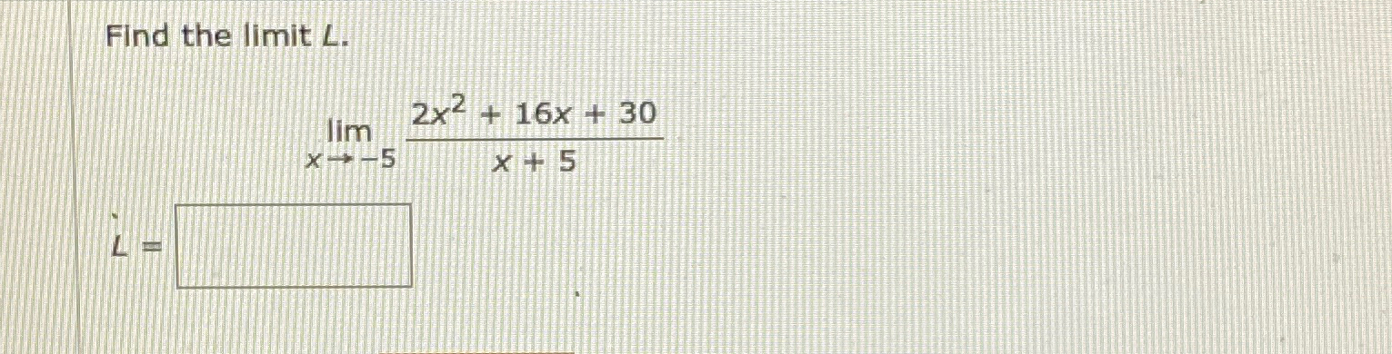 Solved Find the limit L.limx→-52x2+16x+30x+5L= | Chegg.com