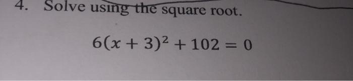 Solved 4. Solve using the square root. 6(x + 3)2 + 102 = 0 | Chegg.com